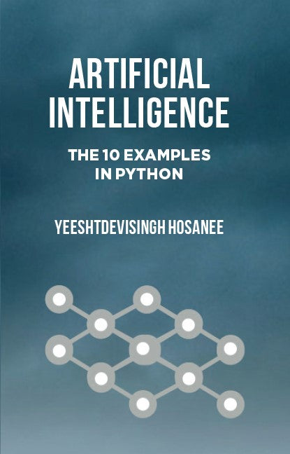 ARTIFICIAL INTELLIGENCE: THE 10 EXAMPLES IN PYTHON – Shanti Books